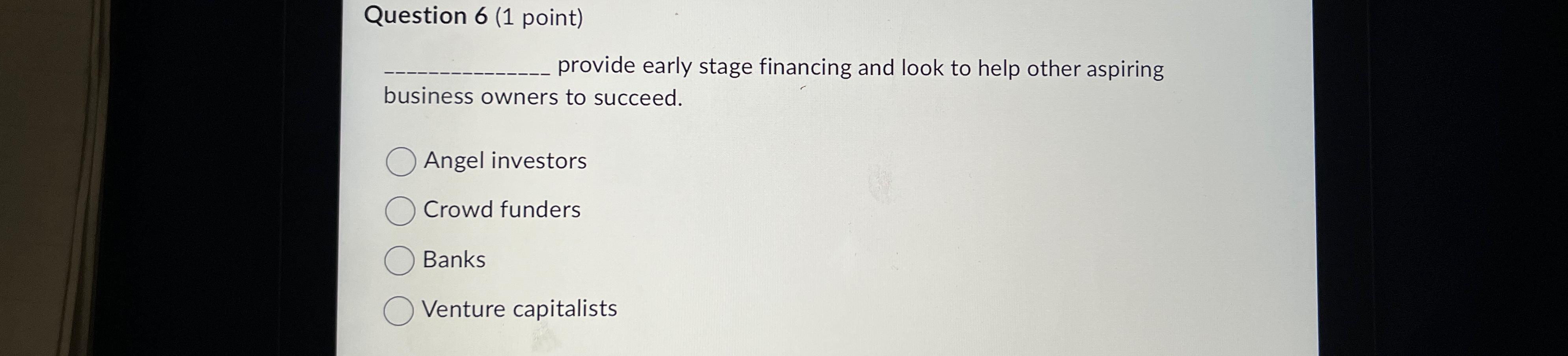 Solved Question 6 (1 ﻿point)provide early stage financing | Chegg.com