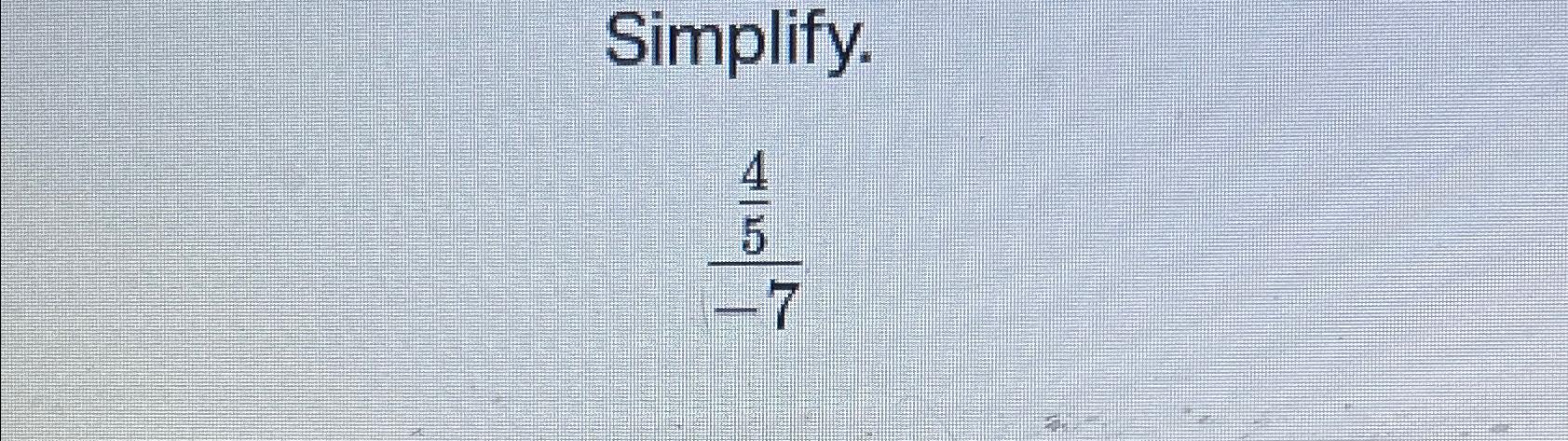 Solved Simplify.45-7 | Chegg.com