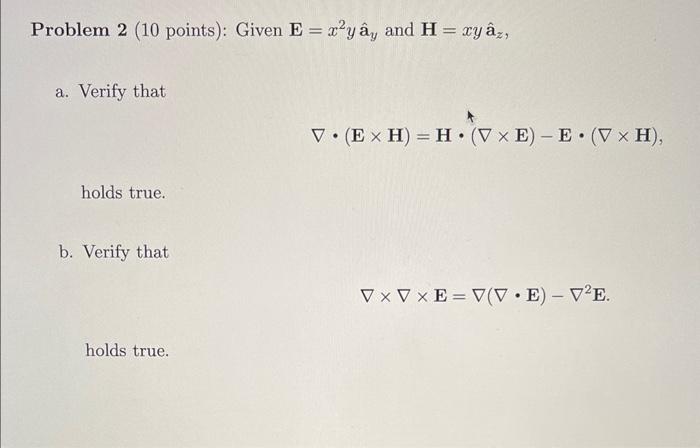 Solved Problem 2 (10 points): Given E=x2ya^y and H=xya^z, a. | Chegg.com