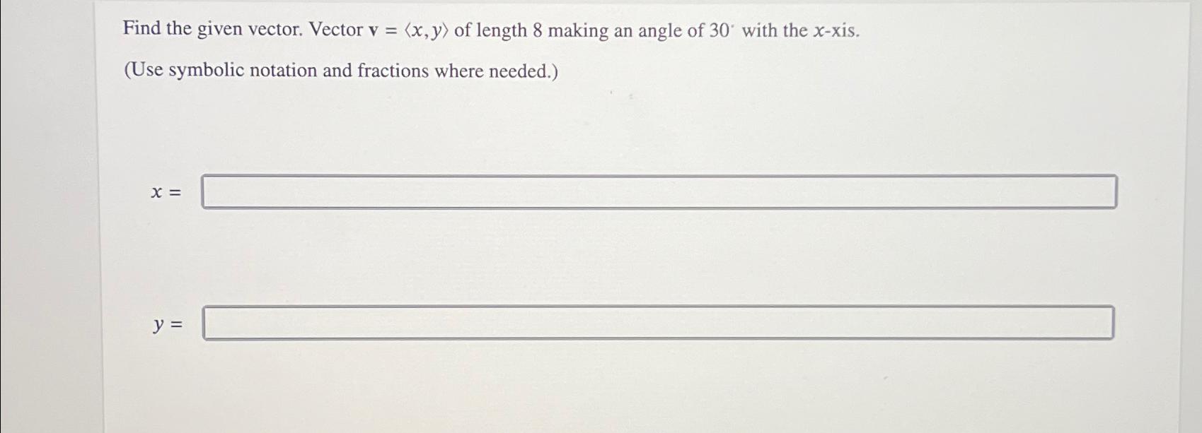 Solved Find the given vector. Vector v=(:x,y:) ﻿of length 8 | Chegg.com