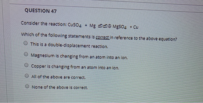 Solved QUESTION 47 Consider the reaction: CUSO4 + Mg GOOD | Chegg.com