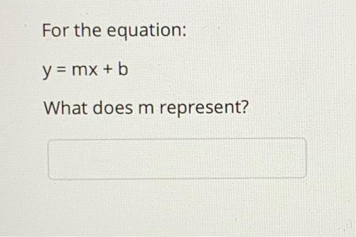 Solved For the equation: y = mx + b What does x represent? | Chegg.com