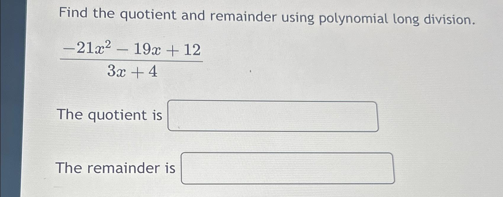 Solved Find the quotient and remainder using polynomial long | Chegg.com