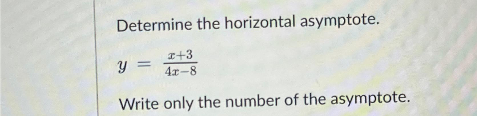 Solved Determine the horizontal asymptote.y=x+34x-8Write | Chegg.com