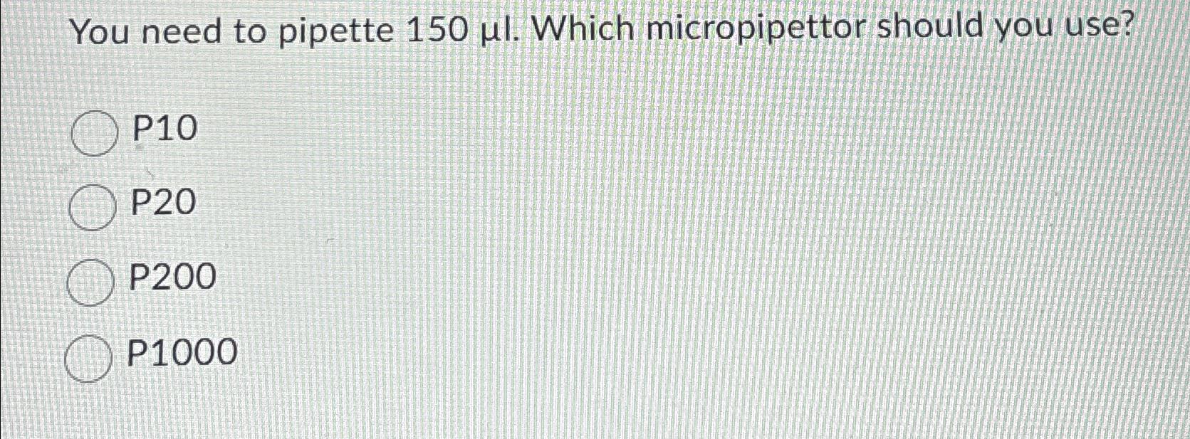 Solved You need to pipette 150μl. Which micropipettor | Chegg.com Solved You need to pipette 150μl. Which micropipettor | Chegg.com