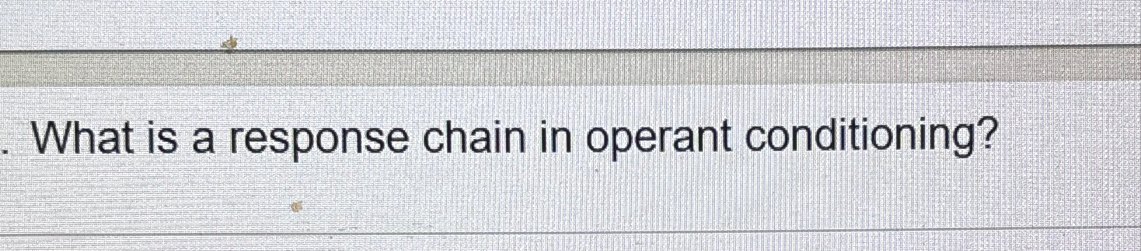 Solved What is a response chain in operant conditioning? | Chegg.com