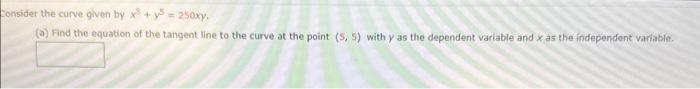 Solved onsider the curve given by x5+y5=250xy. (a) Find the | Chegg.com