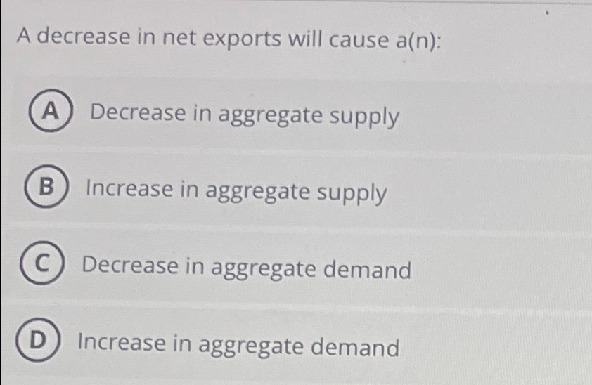 Solved A decrease in net exports will cause a(n):Decrease in | Chegg.com