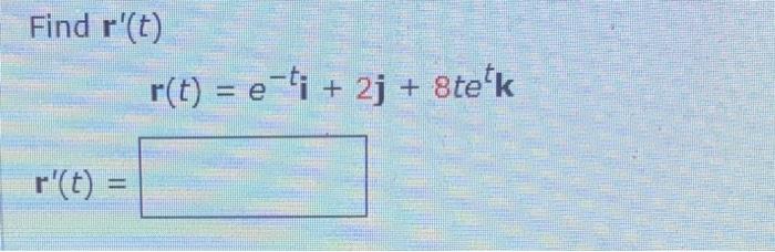 Solved Find r'(t) r(t) = e-ti + 2j + 8tetk r'(t) = | Chegg.com