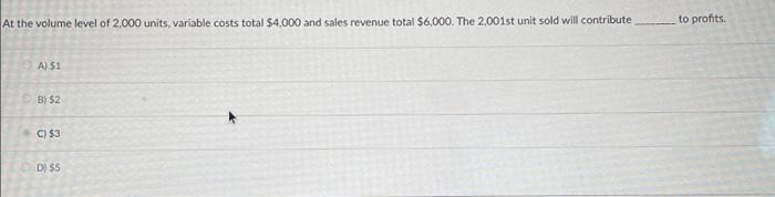 Solved At the volume level of 2,000 units, variable costs | Chegg.com