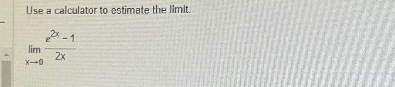 Solved Use a calculator to estimate the limit.limx→0e2x-12x | Chegg.com