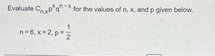 Solved Evaluate C₁,xp q Cn,xp*q* for the values of n, x, and | Chegg.com