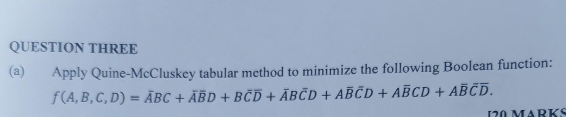 Solved QUESTION THREE (a) Apply Quine-McCluskey tabular | Chegg.com