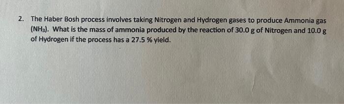 Solved 2. The Haber Bosh process involves taking Nitrogen | Chegg.com Solved 2. The Haber Bosh process involves taking Nitrogen | Chegg.com
