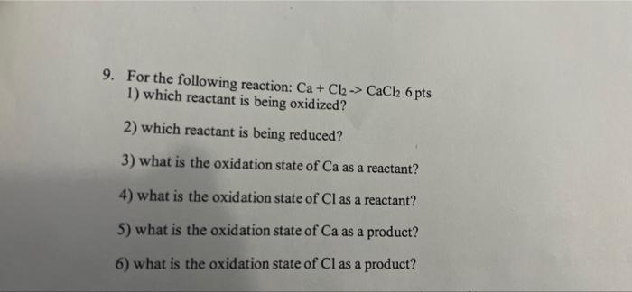 Solved 9. For the following reaction: Ca + Cl2 -> CaCl2 6 | Chegg.com
