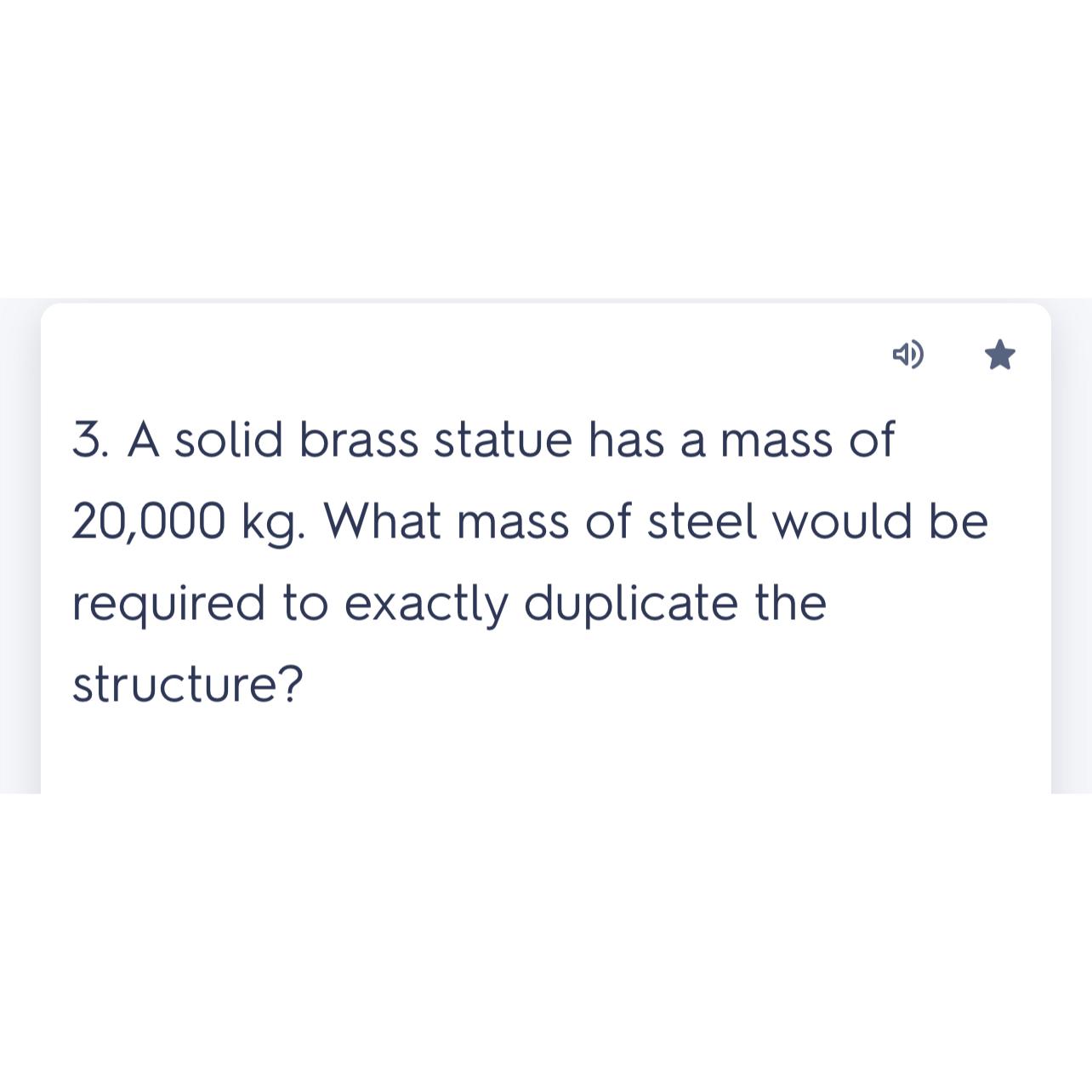 Solved A solid brass statue has a mass of 20,000kg. ﻿What | Chegg.com