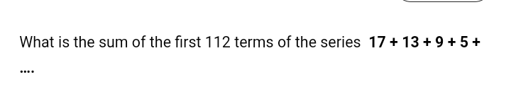 Solved What is the sum of the first 112 terms of the series | Chegg.com