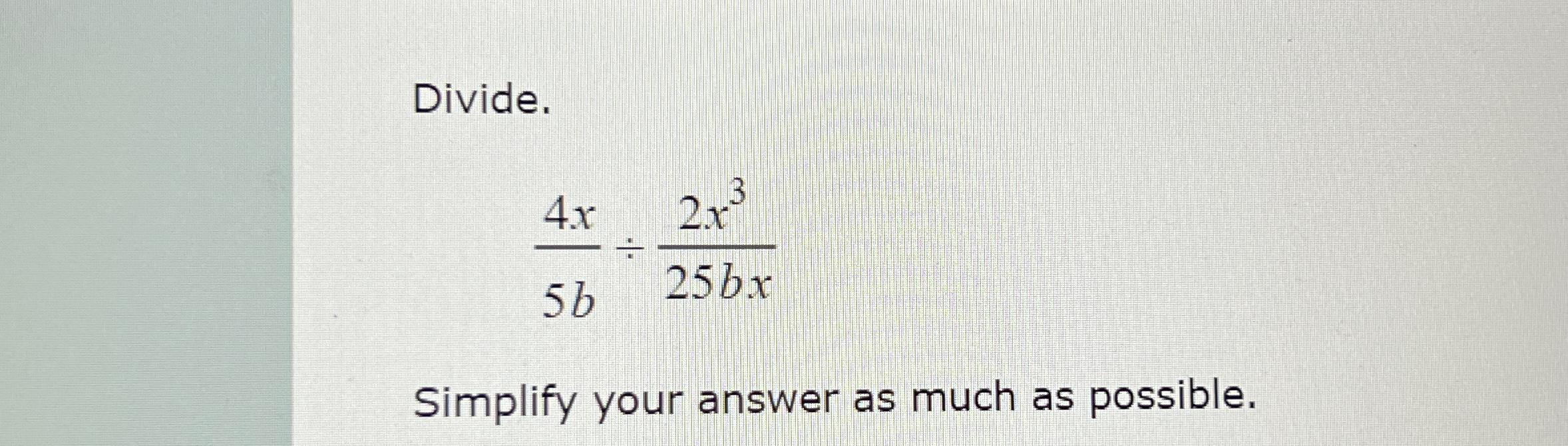 Solved Divide.4x5b÷2x325bxSimplify your answer as much as | Chegg.com
