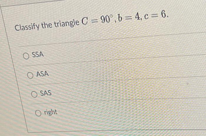 Solved Classify the triangle C=90∘,b=4,c=6. SSA ASA SAS | Chegg.com