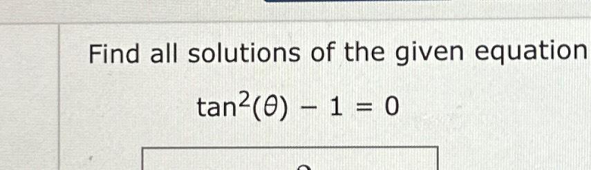 Solved Find all solutions of the given equationtan2(θ)-1=0 | Chegg.com