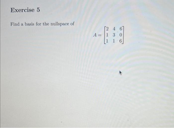 Solved Find a basis for the nullspace of A=⎣⎡211431606⎦⎤ | Chegg.com