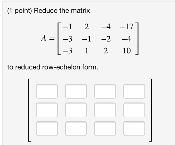 Solved (1 point) Reduce the matrix [-1 2 A = -3 -1 1-3 1 -4 | Chegg.com