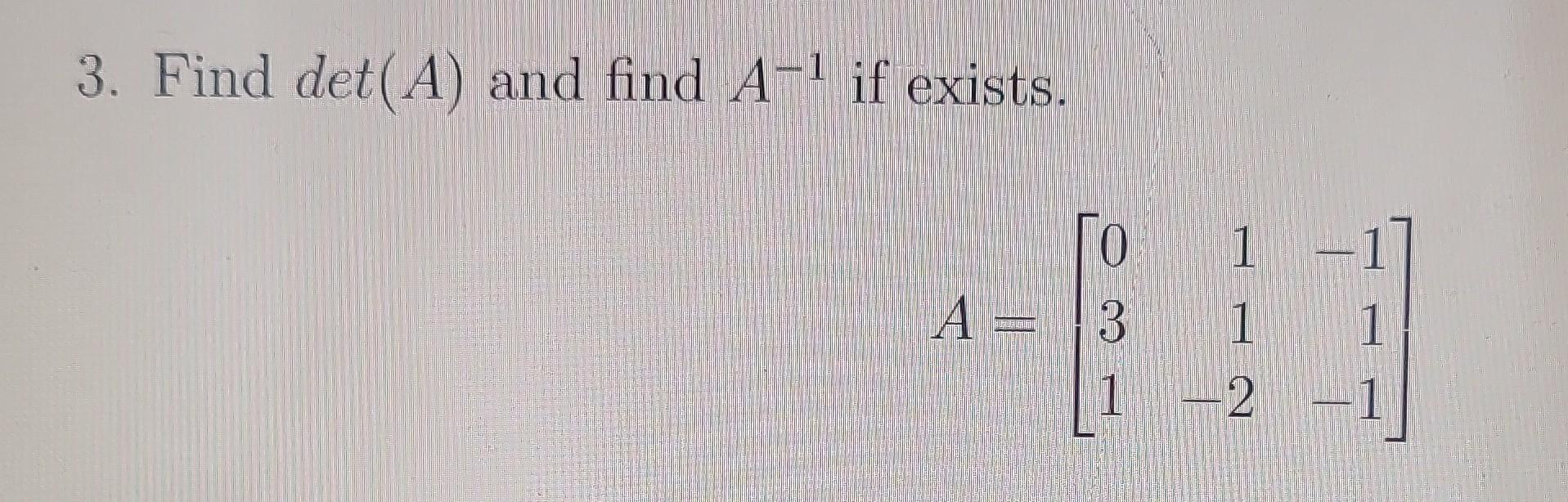 Solved 3. Find det(A) and find A−1 if exists. | Chegg.com