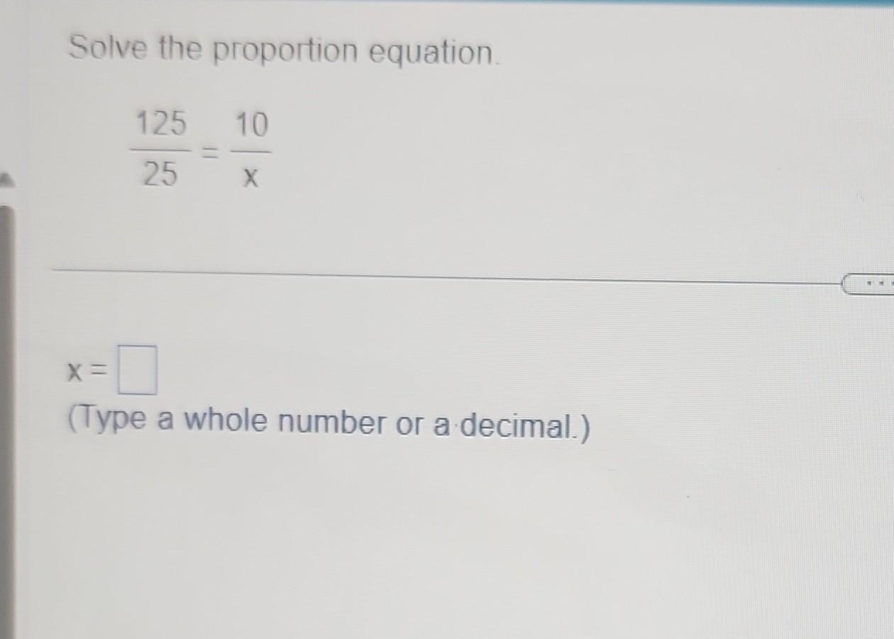 Solved Solve the proportion equation. 25125=x10 x= (Type a | Chegg.com