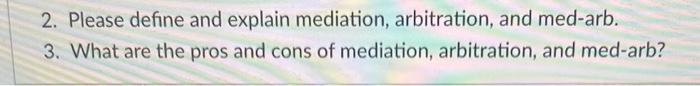Solved 2. Please define and explain mediation, arbitration, | Chegg.com