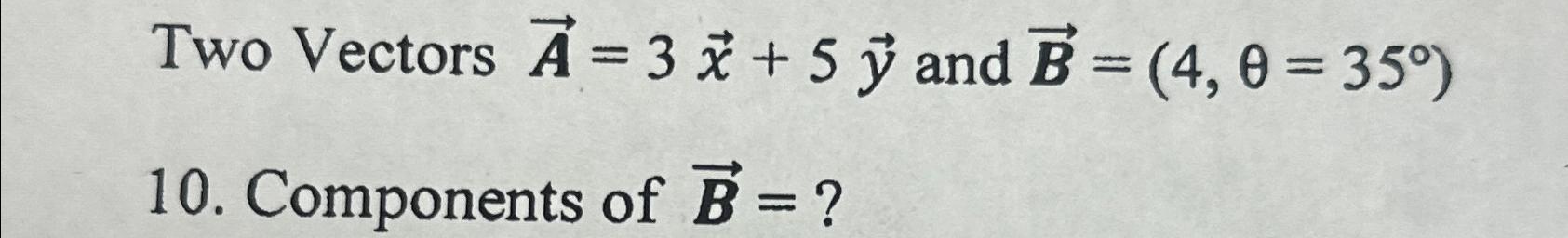 Solved Two Vectors vec(A)=3vec(x)+5vec(y) and )=(35°10. | Chegg.com Solved Two Vectors vec(A)=3vec(x)+5vec(y) and )=(35°10. | Chegg.com