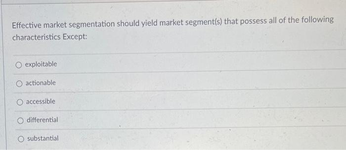 Solved Effective market segmentation should yield market | Chegg.com