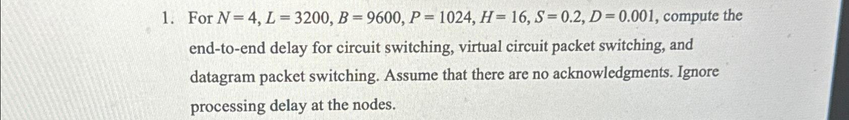 Solved For N=4,L=3200,B=9600,P=1024,H=16,S=0.2,D=0.001, | Chegg.com