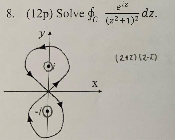 Solved 8. (12p) Solve ( oint_{C} rac{e^{i | Chegg.com
