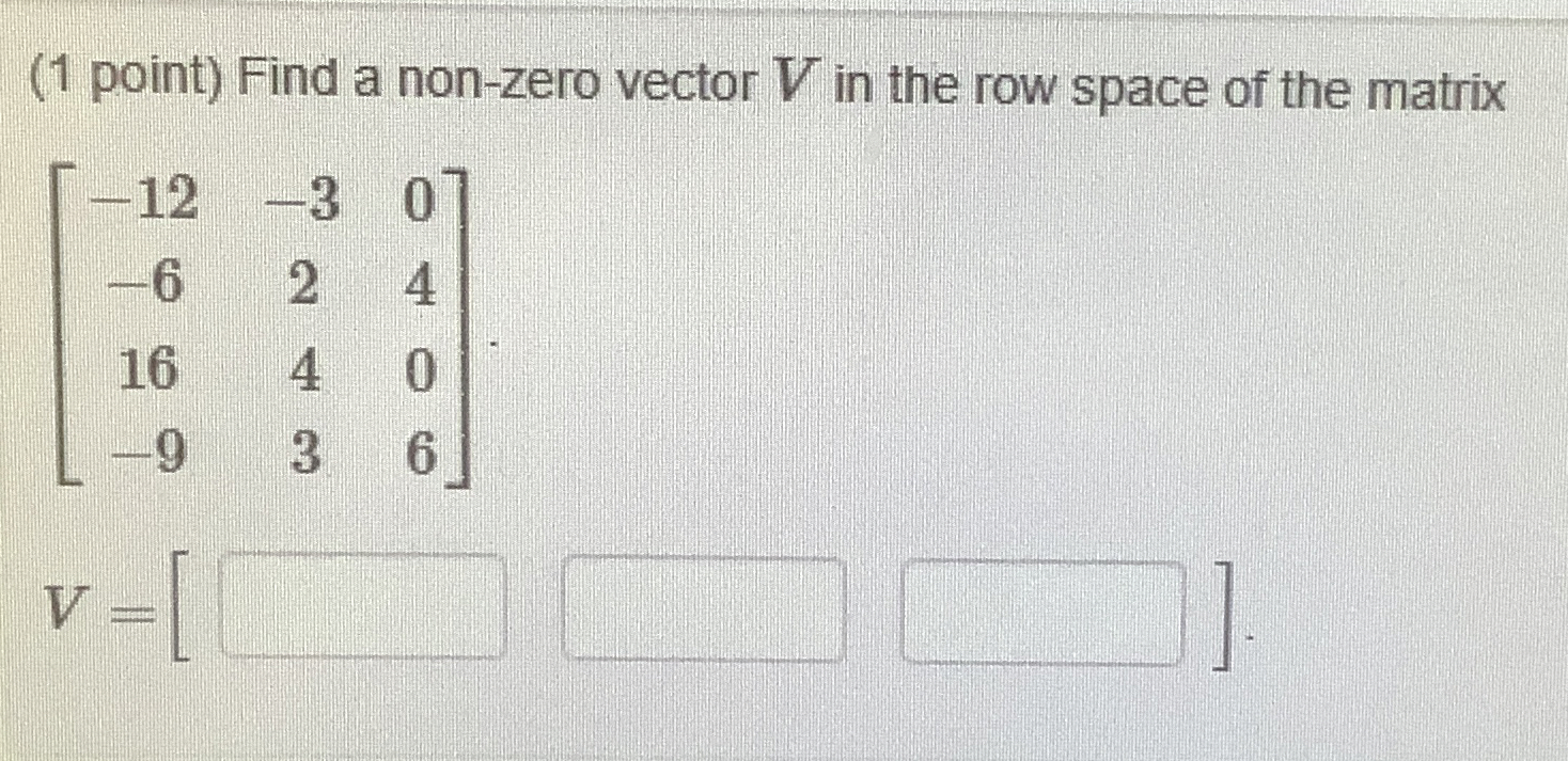 Solved (1 ﻿point) ﻿Find a non-zero vector V ﻿in the row | Chegg.com