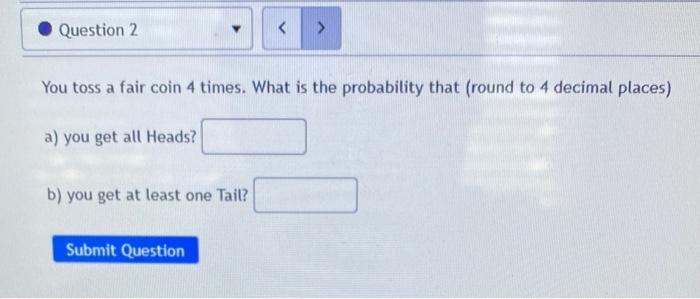 Solved You toss a fair coin 4 times. What is the probability | Chegg.com