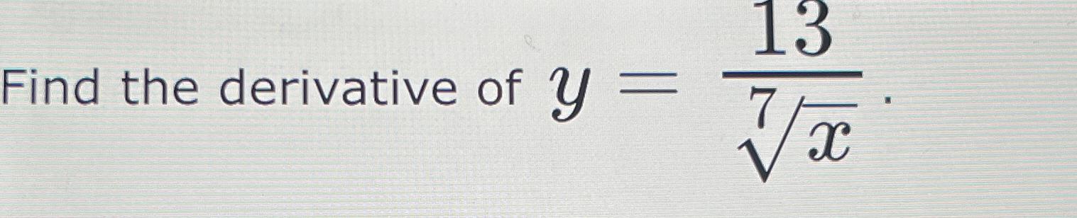 Solved Find the derivative of y=13x7. | Chegg.com