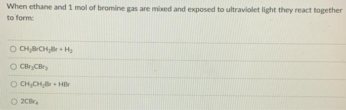 Solved When ethane and 1 mol of bromine gas are mixed and | Chegg.com