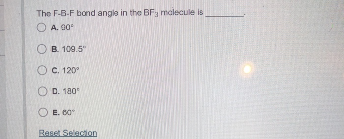 Solved The F-B-F bond angle in the BF3 molecule is O A. 90° | Chegg.com Solved The F-B-F bond angle in the BF3 molecule is O A. 90° | Chegg.com