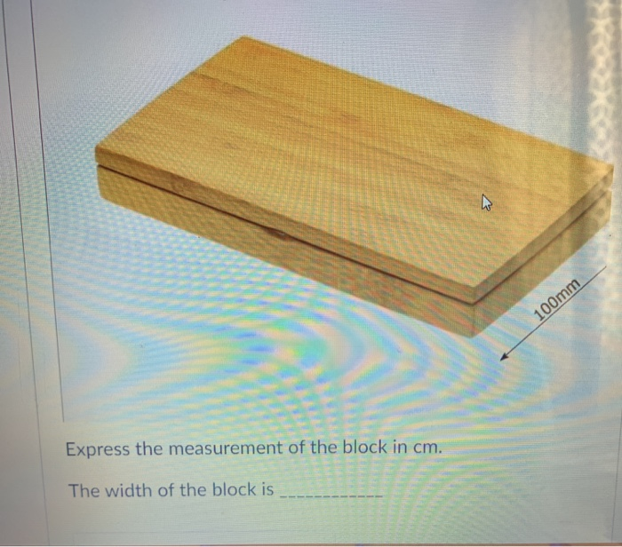 Solved 100mm Express the measurement of the block in cm. The | Chegg.com