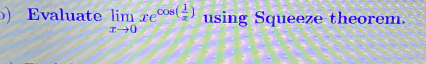 Solved Evaluate limx→0xecos(1x) ﻿using Squeeze theorem. | Chegg.com