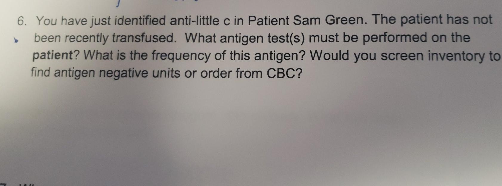 Solved 6. You have just identified anti-little c in Patient | Chegg.com