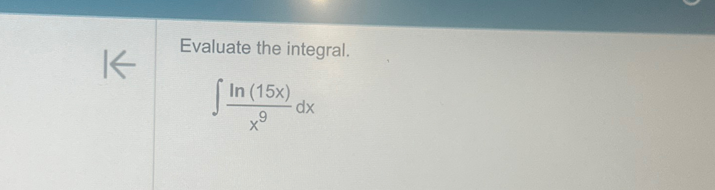 Solved Evaluate the integral.∫﻿﻿ln(15x)x9dx | Chegg.com