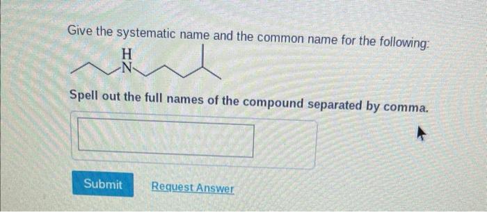 Solved Give the systematic name and the common name for the | Chegg.com