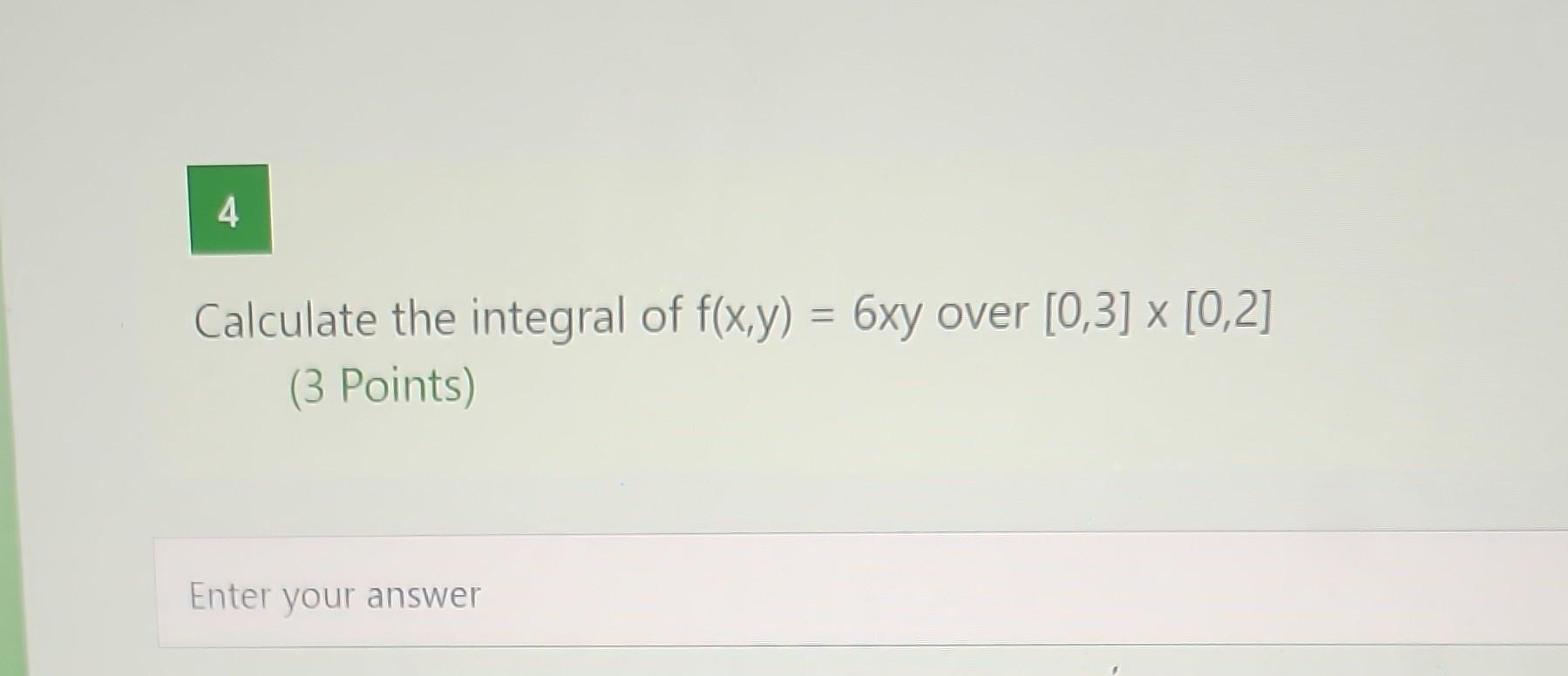 Solved Calculate the integral of f(x,y)=6xy over [0,3]×[0,2] | Chegg.com