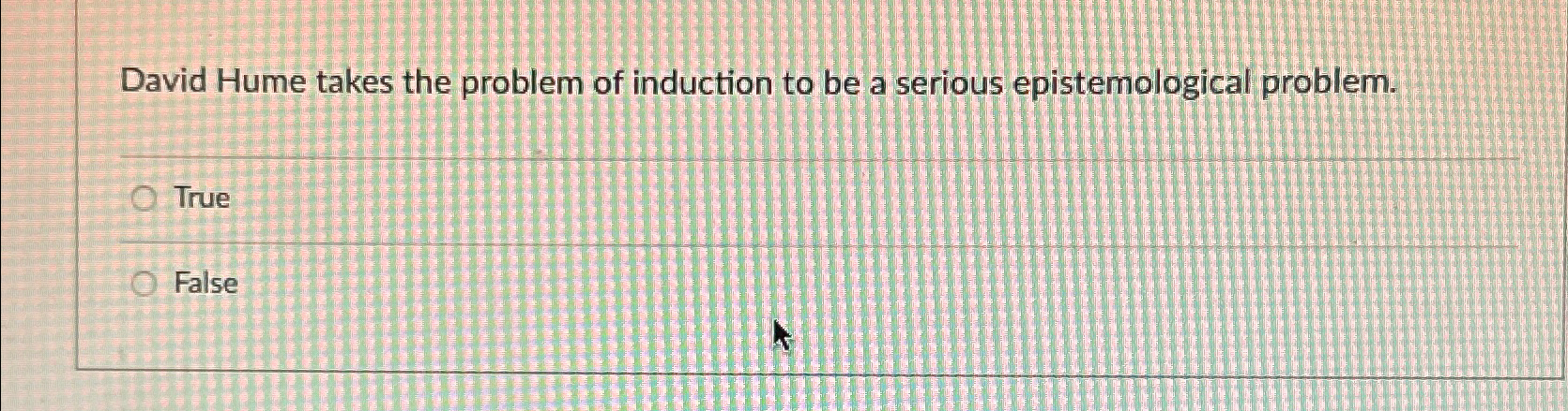 Solved David Hume takes the problem of induction to be a | Chegg.com
