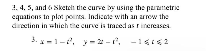 Solved 3,4,5, and 6 Sketch the curve by using the parametric | Chegg.com
