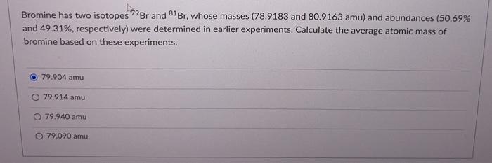 Solved Bromine has two isotopes 79Br and 81Br, whose masses | Chegg.com