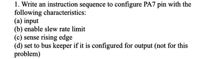 1. Write an instruction sequence to configure PA7 pin | Chegg.com