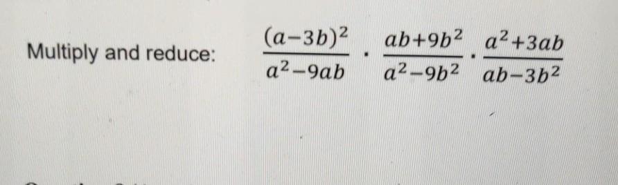 Solved Multiply and reduce: (a-3b)2 a2-9ab ab+9b2 a2 +3ab | Chegg.com