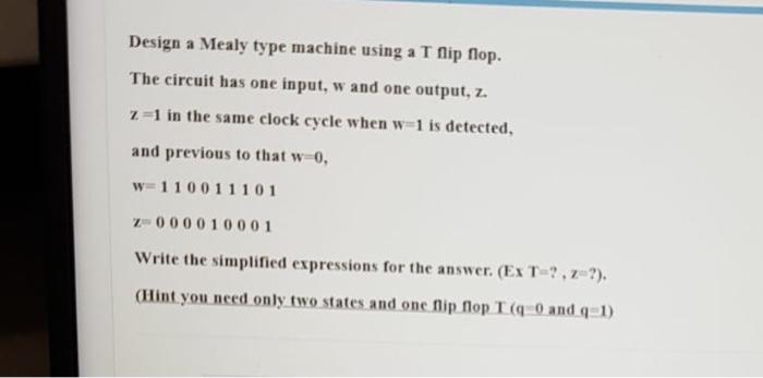 Solved Design a Mealy type machine using a T hip flop. The | Chegg.com